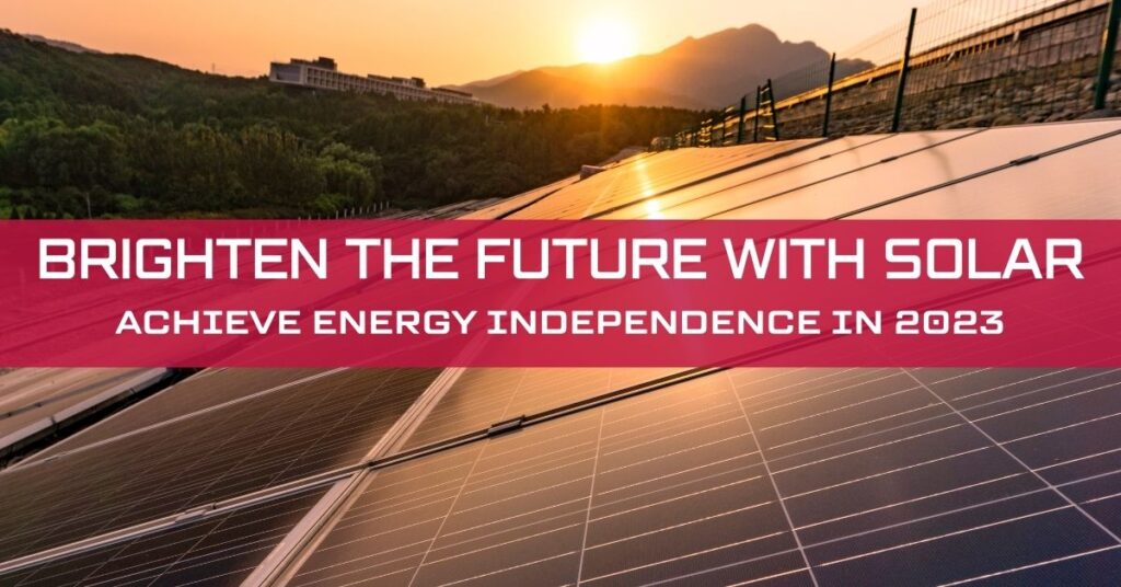 Brighten The Future With Solar: Achieve Energy Independence In 2023