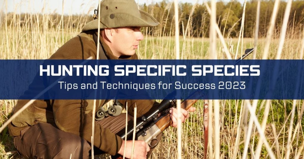 Hunting Specific Species: Tips And Techniques For Success 2023