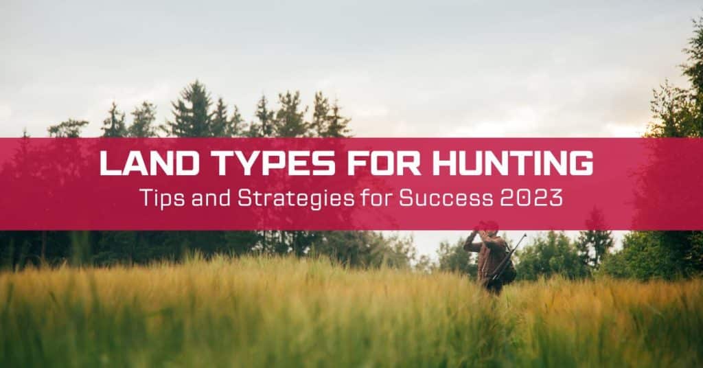 Land Types For Hunting: Tips And Strategies For Success 2023